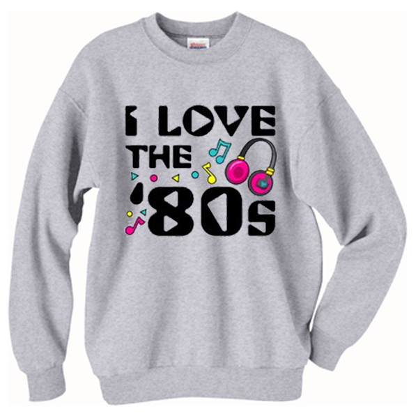 I Love The 80's Sweatshirt